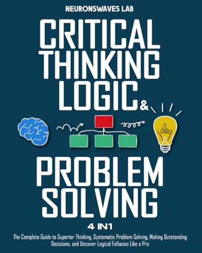 Critical Thinking Logic Problem Solving The Complete Guide To