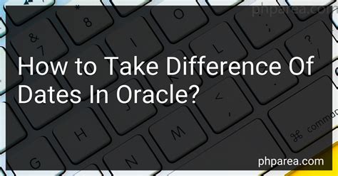 How To Take Difference Of Dates In Oracle In