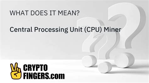 What Is Central Processing Unit Cpu Miner Crypto Terms Glossary