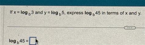 Solved If X Logb And Y Logb Express Logb In Terms Of Chegg Com