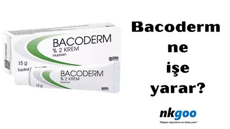 Bacoderm ne işe yarar Yan etkileri nelerdir Nkgoo