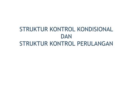 Ppt Struktur Kontrol Kondisional Dan Struktur Kontrol Perulangan