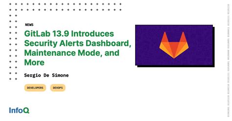 GitLab 13 9 Introduces Security Alerts Dashboard Maintenance Mode And More InfoQ