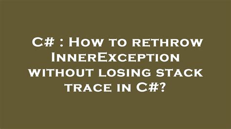 C How To Rethrow Innerexception Without Losing Stack Trace In C