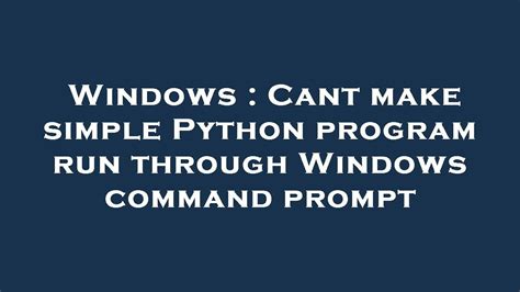 Windows Cant Make Simple Python Program Run Through Windows Command