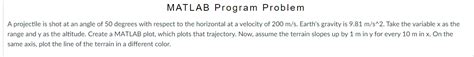 Solved Matlab Program Problem A Projectile Is Shot At An