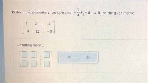 Solved Perform The Elementary Row Operation −41r2r1→r1 On
