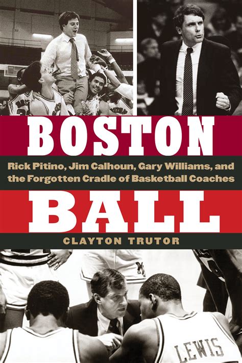 Boston Ball Rick Pitino Jim Calhoun Gary Williams And The Forgotten Cradle Of Basketball