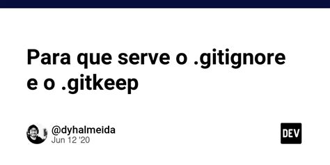 Para Que Serve O Gitignore E O Gitkeep DEV Community