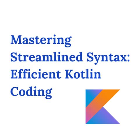 mastering streamlined syntax efficient kotlin coding datafloq