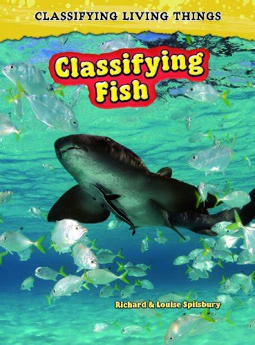 Classifying Fish Classifying Living Things By Richard Spilsbury