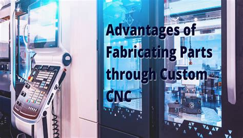 What Are The Benefits Of Parts Fabrication With Custom CNC