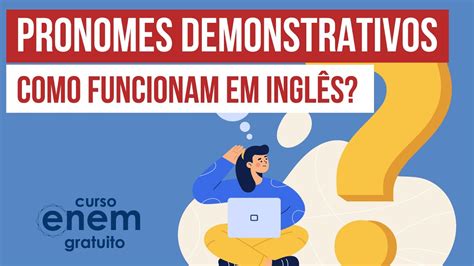 PRONOMES DEMONSTRATIVOS como funcionam em inglês Inglês para o Enem