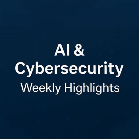 🛡️ Ai And Cybersecurity Weekly — 15 Updates By Tal Eliyahu Ai Security Hub Medium