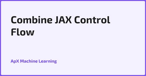 Combine Jax Control Flow And Transformations