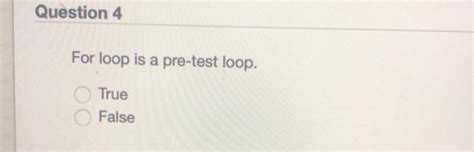 Solved Question For Loop Is A Pre Test Loop True False Chegg Com
