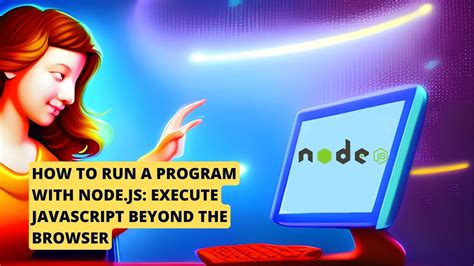 Running A Program With Nodejs Execute Javascript Beyond The Browser