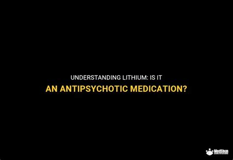 Understanding Lithium Is It An Antipsychotic Medication Medshun