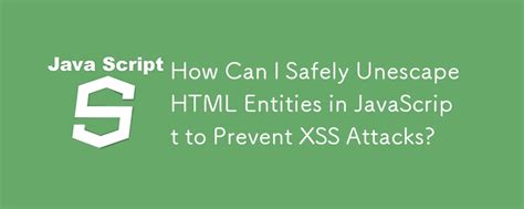 How Can I Safely Unescape Html Entities In Javascript To Prevent Xss
