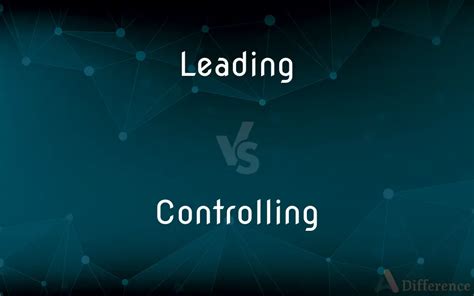 Leading Vs Controlling — Whats The Difference