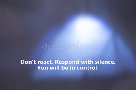 Motivational And Life Inspirational Quote Don T React Respond With Silence You Will Be In