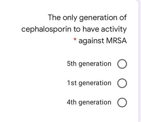 Get Answer The Only Generation Of Cephalosporin To Have Activity