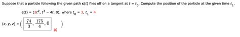 Solved Suppose That A Particle Following The Given Path C T Chegg