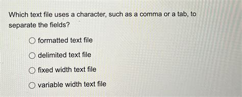 Solved Which Text File Uses A Character Such As A Comma Or