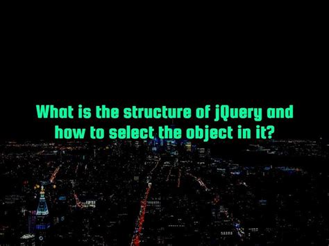 What Is The Structure Of Jquery And How To Select Objects