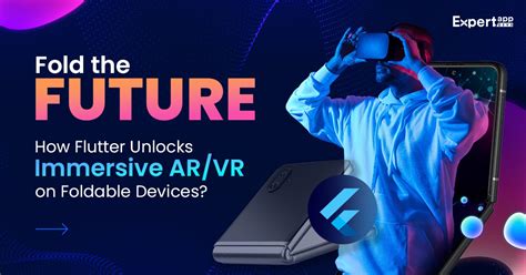 Fold The Future How Flutter Unlocks Immersive Arvr On Foldable Devices
