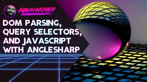 DOM Parsing Query Selectors And JavaScript With AngleSharp Khalid