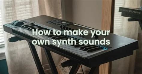 How To Make Your Own Synth Sounds All For Turntables