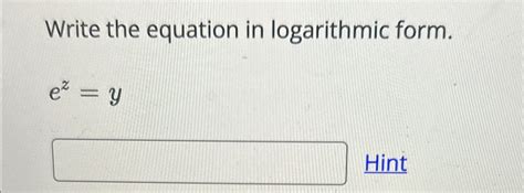 Solved Write The Equation In Logarithmic Form Ez Yhint