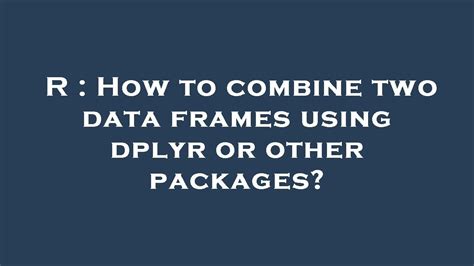 R How To Combine Two Data Frames Using Dplyr Or Other Packages Youtube
