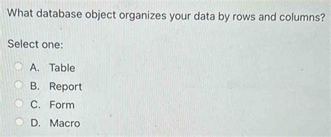 Solved What Database Object Organizes Your Data By Rows And Columns
