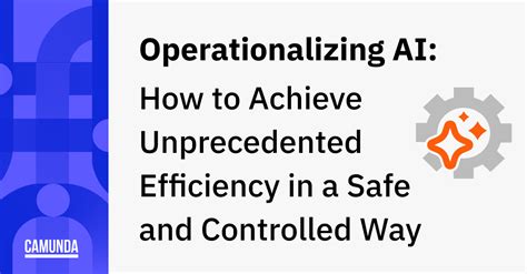 Operationalizing Ai How To Achieve Unprecedented Efficiency In A Safe And Controlled Way Blog