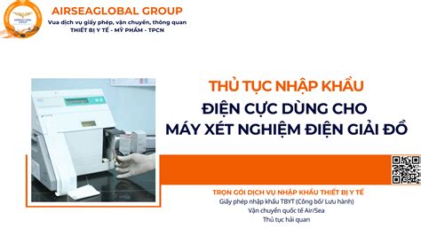 THỦ TỤC NHẬP KHẨU ĐIỆN CỰC DÙNG CHO MÁY XÉT NGHIỆM ĐIỆN GIẢI ĐỒ NĂM NAY