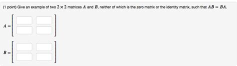 Solved 1 Point Give An Example Of Two 2 × 2 Matrices A And