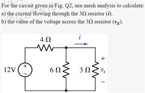Solved For The Circuit Given In Fig Q2 Use Mesh Analysis To