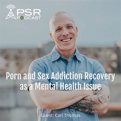 Porn And Sex Addiction Recovery As A Mental Health Issue Psr Podcast