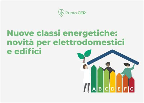 Punto Cer Nuove Classi Energetiche Cosa Cambia Per Elettrodomestici