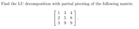 Solved Find The Lu Decomposition With Partial Pivoting Of