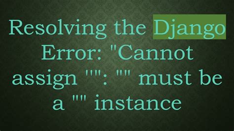 resolving the django error cannot assign must be a