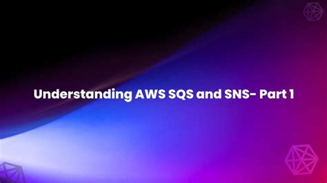 Understanding AWS SQS And SNS Part 1