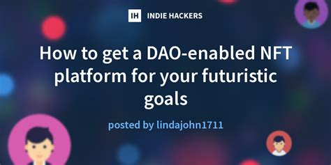 How To Get A Dao Enabled Nft Platform For Your Futuristic Goals Indie