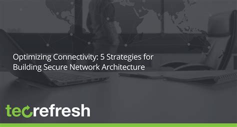 Optimizing Connectivity 5 Strategies For Building Secure Network