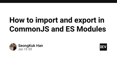 How To Import And Export In Commonjs And Es Modules Dev Community