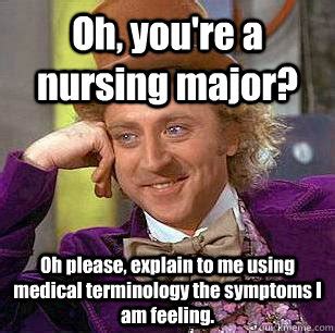 Oh Youre A Nursing Major Oh Please Explain To Me Using Medical