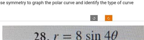 [answered] se symmetry to graph the polar curve and identify the type