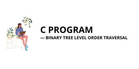 C Program To Implement Level Order Traversal In A Binary Tree